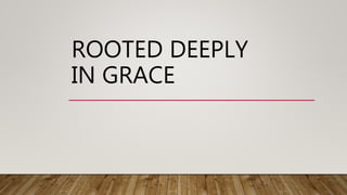 Rooted Deeply, Session 1, Rooted Deeply in Grace | PPT