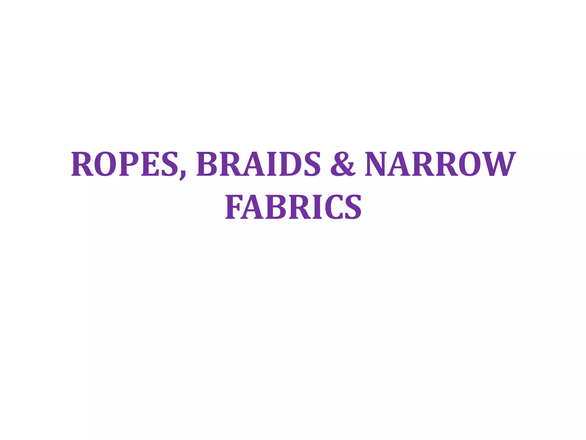 ROPES, BRAIDS & NARROW FABRICS.pptx