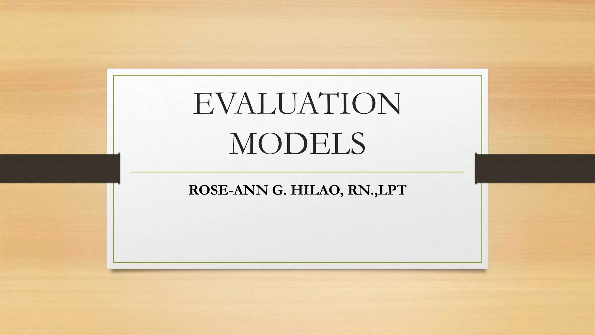 ROSE-ANN HILAO-EVALUATION MODELS 1.pptx