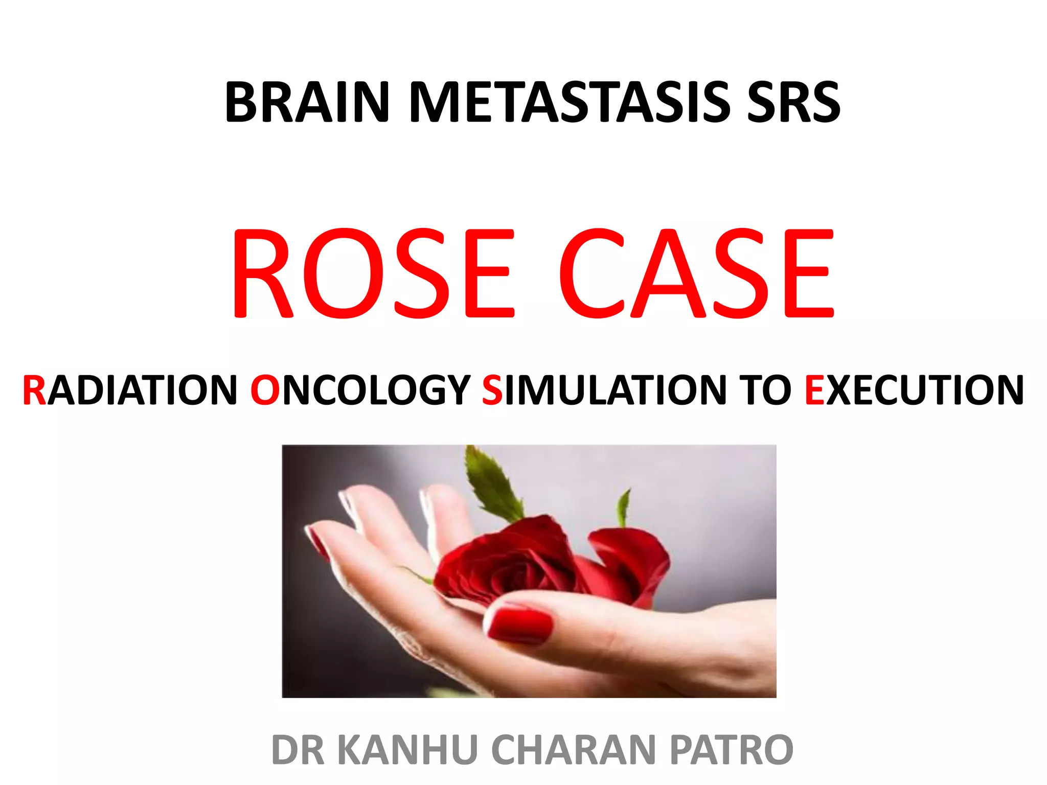 ROSE CASE OF SRS BRAIN METASTASIS | PPTX