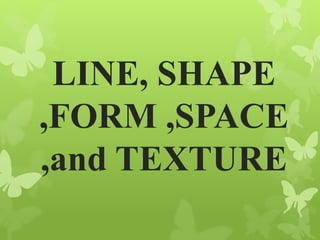 Line, Shape, Form, Space, and Texture | PPT