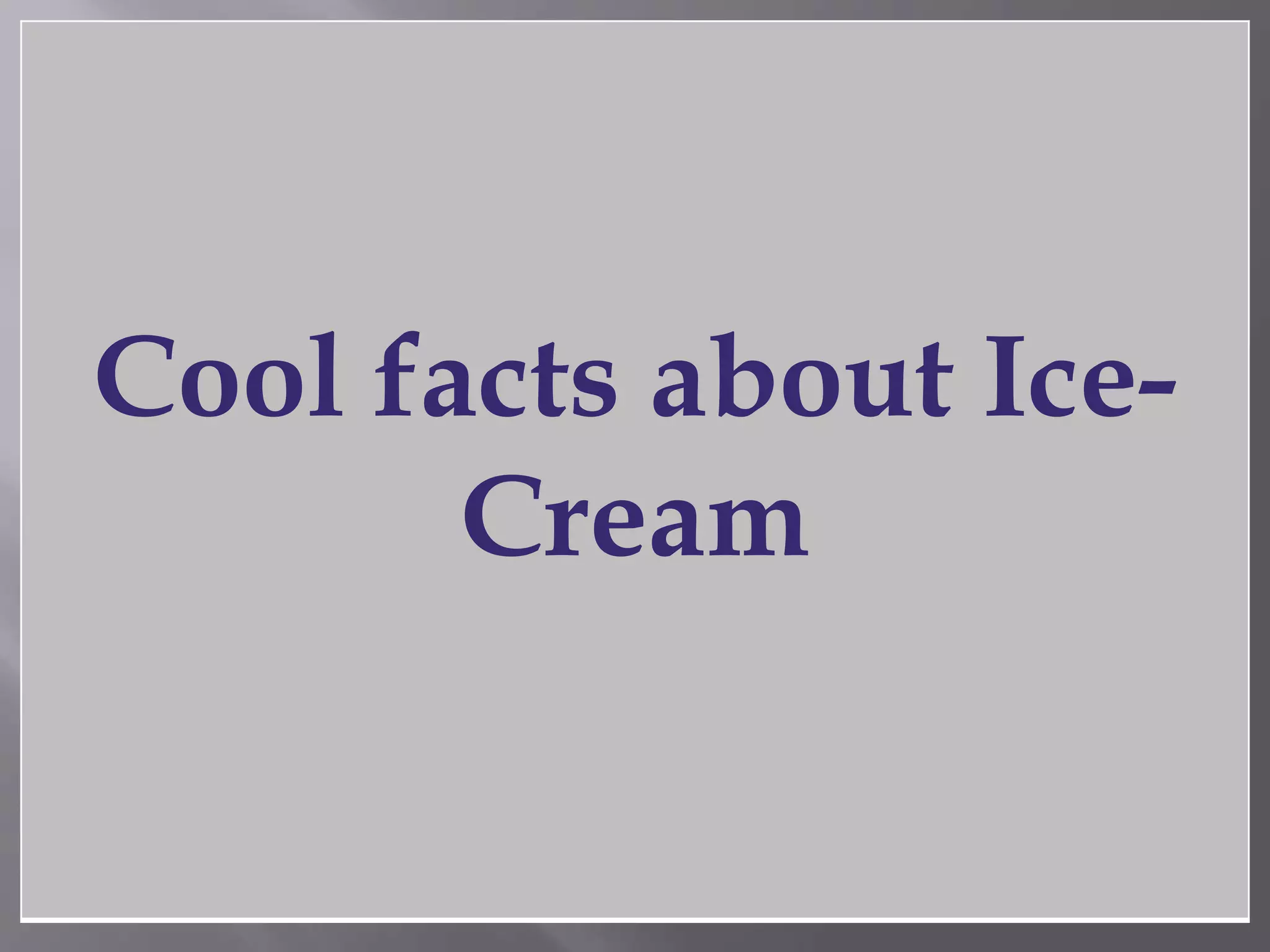 cool facts about ice-cream | PPTX