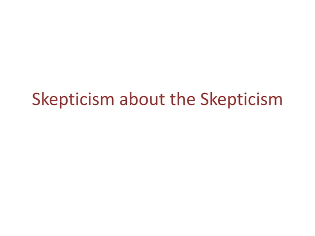 Skepticism about the Skepticim | PPTX