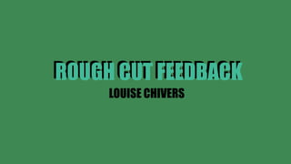 Rough Cut Feedback | PPT
