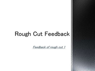 Rough cut feedback1 | PPTX