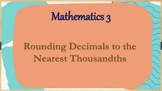 Rounding-Off-Decimals-to-the-Nearest-Thousandths Math 3.pptx