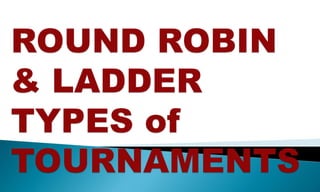 Round robin & ladder types of tournaments | PPTX