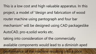 ROUTER MACHINE USING PANTOGRAPH AND FOUR BAR MECHANISM.pptx