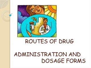 ROUTES OF DRUG ADMINISTRATION AND DOSAGE FORMS.pptx