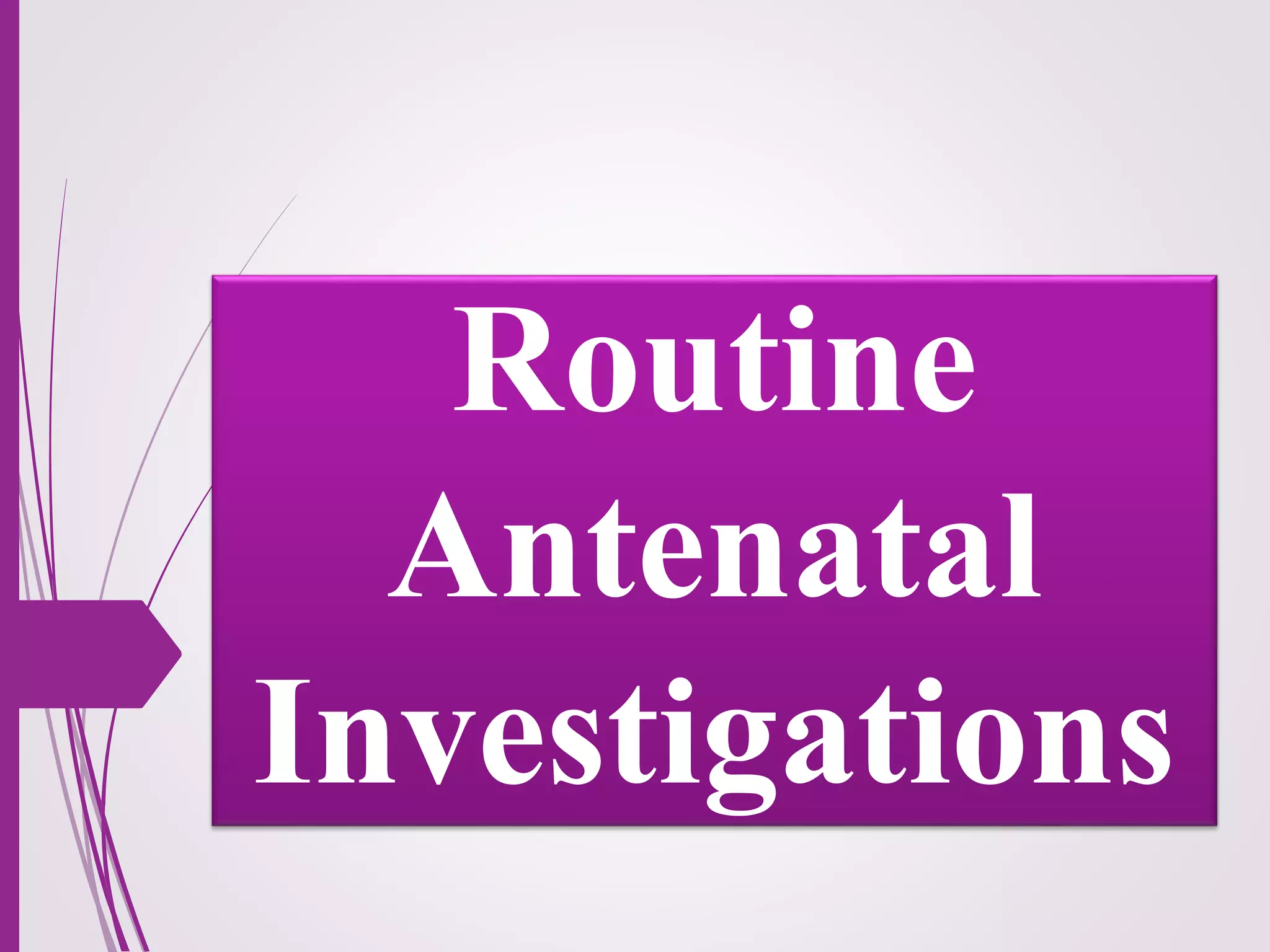 Routine antenatal investigations, those are most common antenatal ...