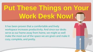 Put These Things on Your Work Desk Now! | PDF