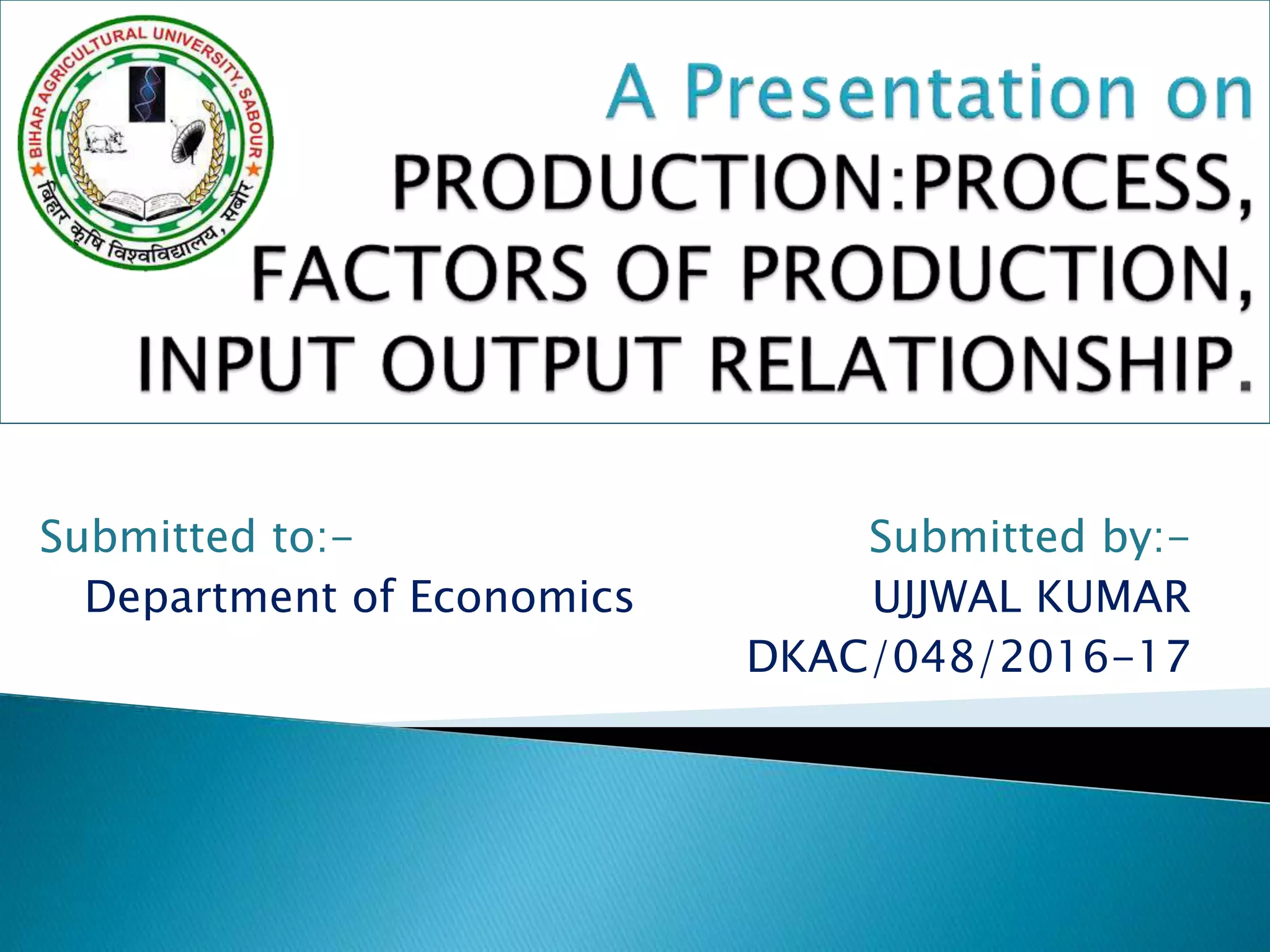 PRODUCTION:PROCESS, FACTORS OF PRODUCTION, INPUT OUTPUT RELATIONSHIP | PPTX