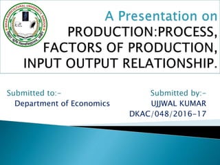 PRODUCTION:PROCESS, FACTORS OF PRODUCTION, INPUT OUTPUT RELATIONSHIP | PPTX