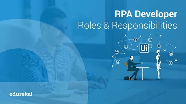RPA Developer Roles and Responsibilities | RPA Developer Training | RPA Tutorial | Edureka | PDF