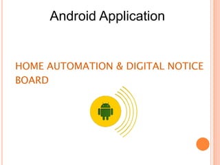 Home automation and Digital notice board using android app | PPT