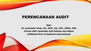 Perencanaan Audit Dr Jamaludin Iskak, Ak, MSi, CA, CPI, ACPA, CPA | PPTX