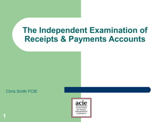 The Independent Examination of Receipts & Payments Accounts | PPT