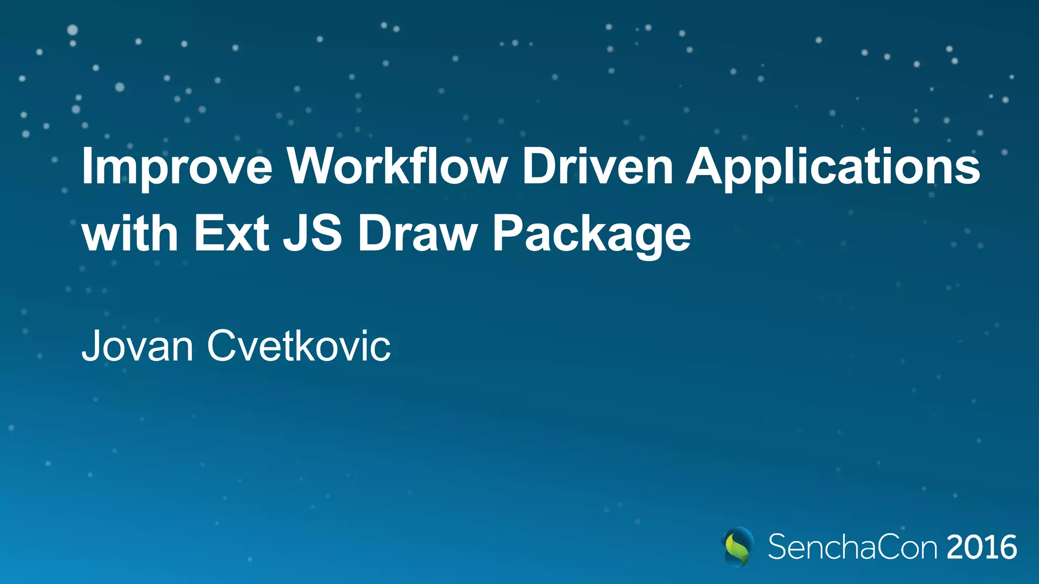 SenchaCon 2016: Improve Workflow Driven Applications with Ext JS Draw Package - Jovan Cvetkovic ...