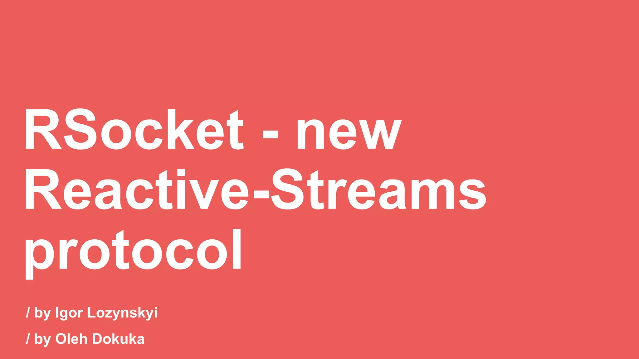 Rsocket — New Reactive Cross Network Protocol Олег Докука и Игорь Лозинский Ppt 