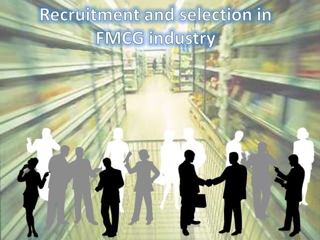 Recruitment and Selection in FMCG Industry | PPTX | Career Advice | Careers
