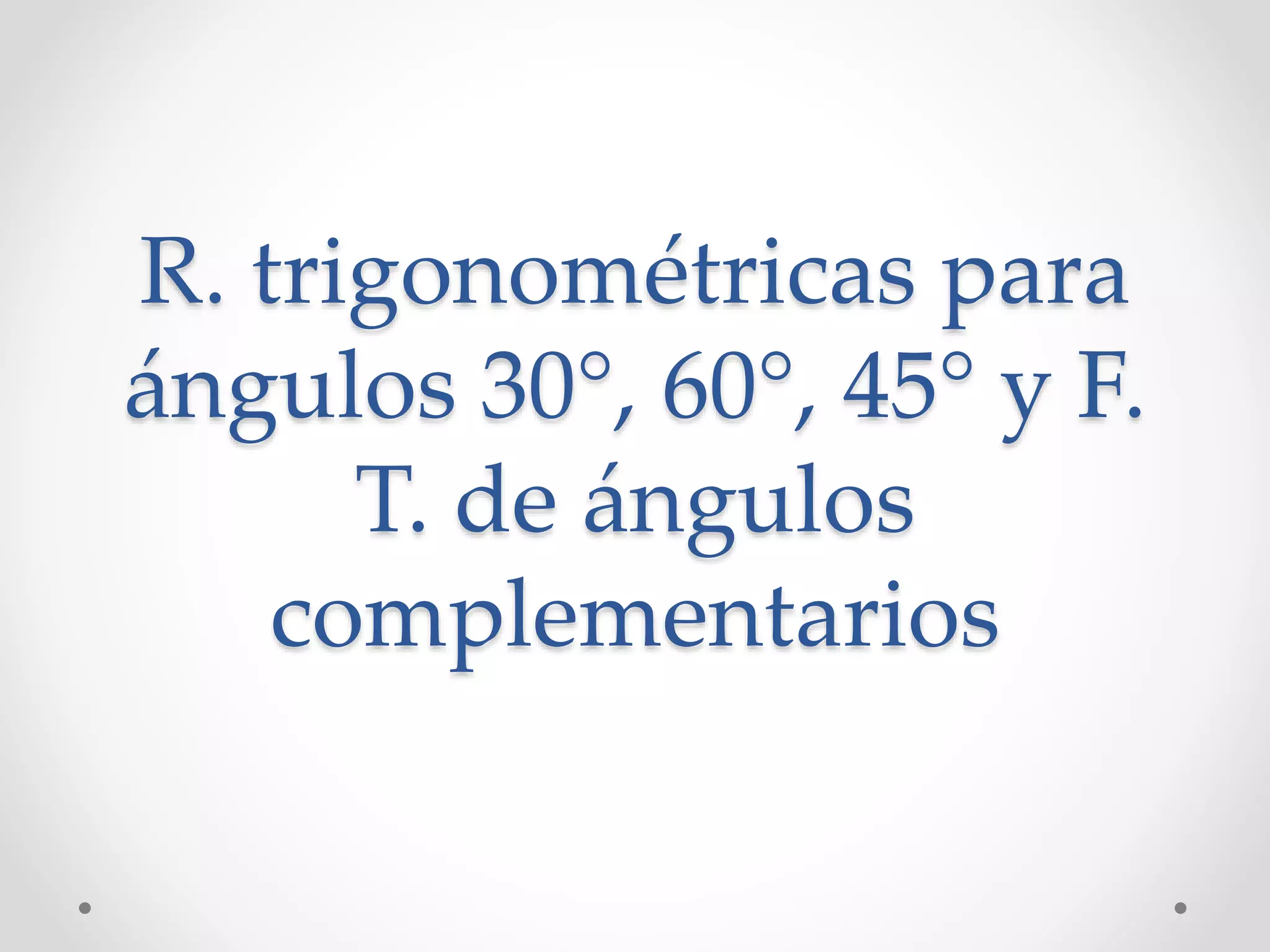 R Trigonométricas para ángulos de 30, 60 y 45 grados y F. T. de ángulos ...