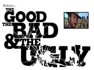 Rubrics: the good, the bad, the ugly | PPTX