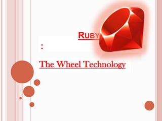 Ruby -the wheel Technology | PPT