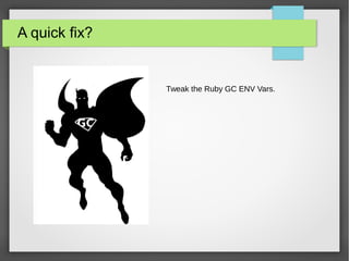 The Ruby GC is your friend! | PPT