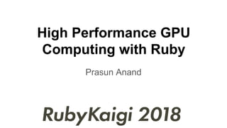 High Performance GPU computing with Ruby, Rubykaigi 2018 | PPT