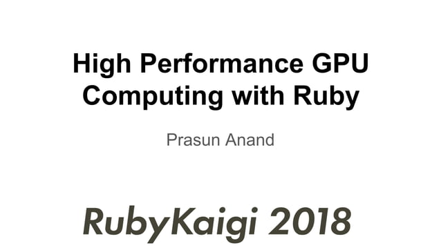 High Performance GPU computing with Ruby, Rubykaigi 2018 | PPT