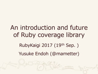 An introduction and future of Ruby coverage library | PPT