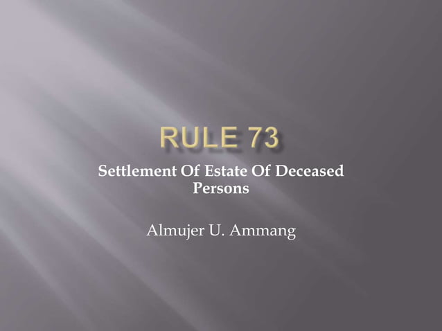 Rule 73 - Settlement Of Estate Of Deceased Persons | PPTX