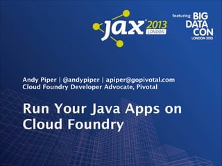 Run Your Java Code on Cloud Foundry - Andy Piper (Pivotal) | PPT