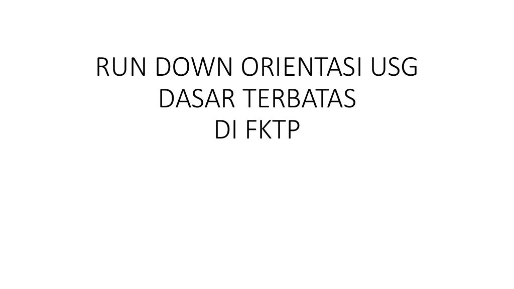 RUN DOWN ORIENTASI USG DASAR TERBATAS.pptx