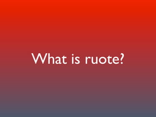Ruote: A Ruby workflow engine | KEY | Programming Languages | Computing