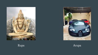 Rupa and arupa | PPTX