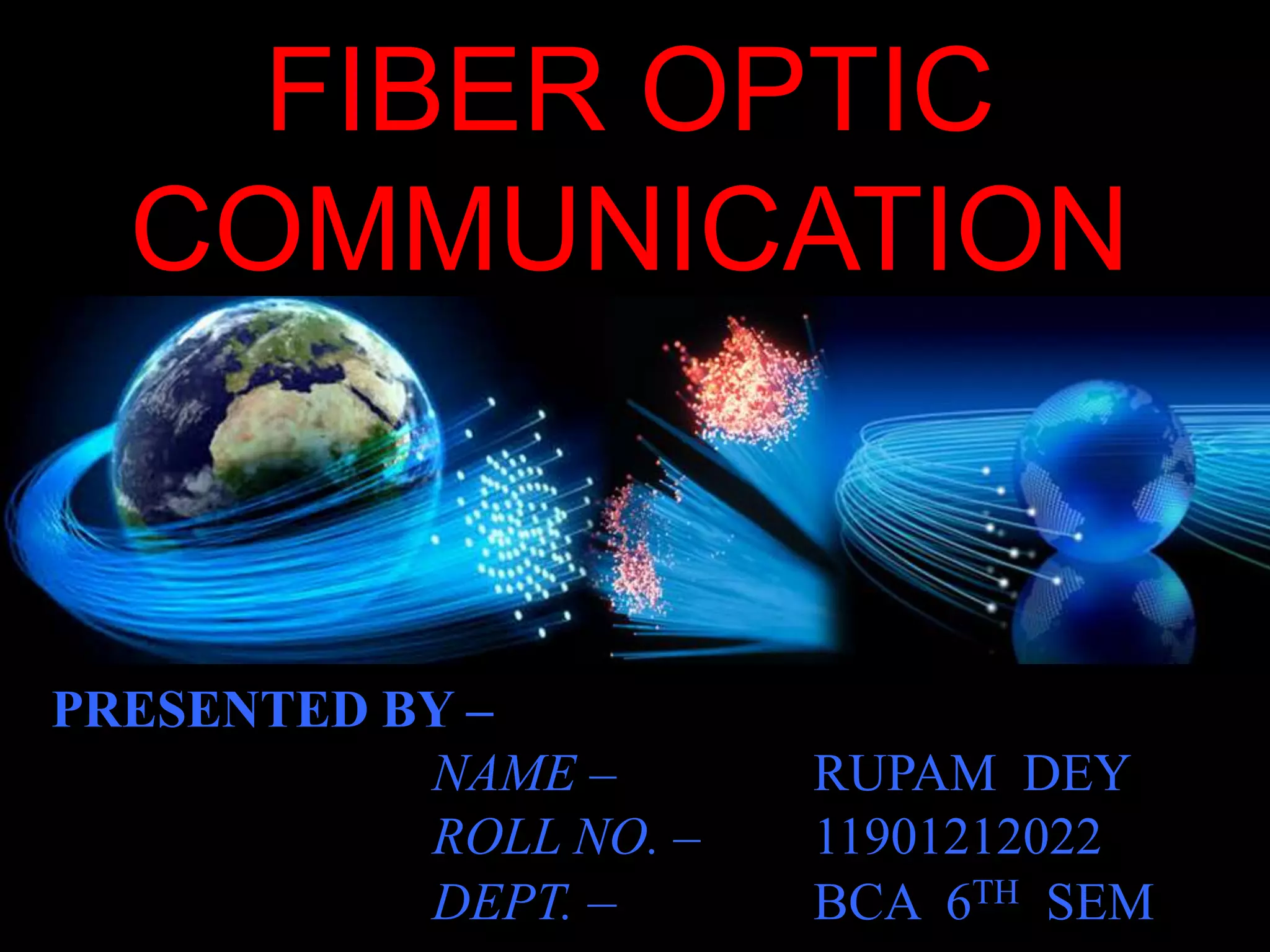 FIBER OPTIC COMMUNICATION by Rupam Dey | PPTX