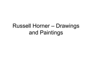 Russell horner – drawings and paintings | PPT