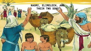 BIBLE STORY- THE STORY OF RUTH AND NAOMI.pptx