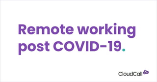Remote working post COVID-19 | CloudCall | PPT