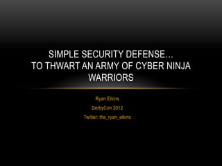 Ryan Elkins - Simple Security Defense to Thwart an Army of Cyber Ninja ...