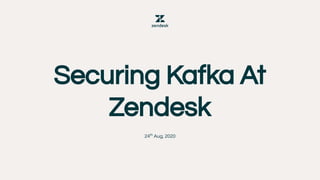 Securing Kafka At Zendesk (Joy Nag, Zendesk) Kafka Summit 2020 | PPT