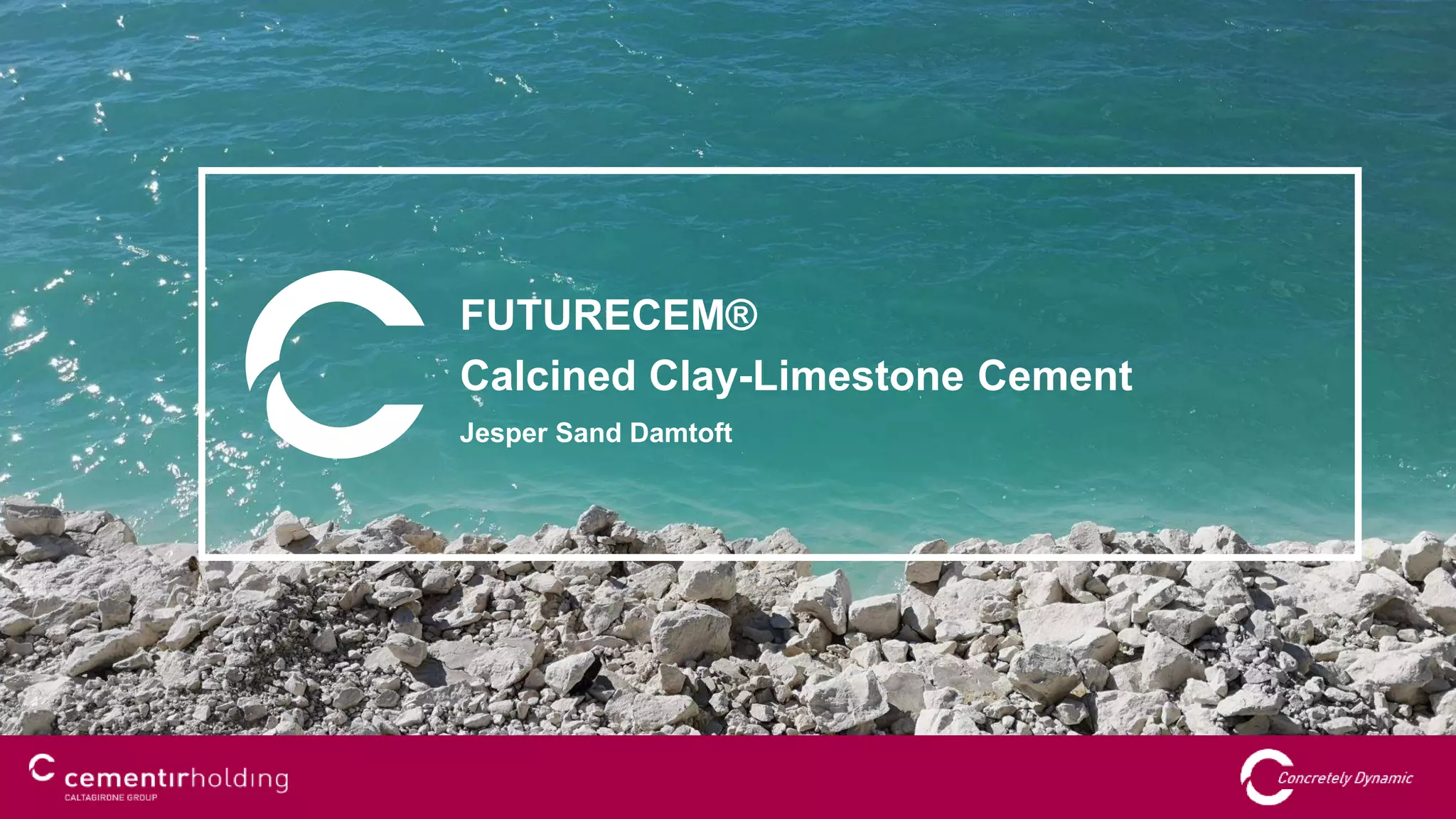 FUTURECEM - Calcined Clay-Limestone Cement - Jesper Sand Damtoft | PPTX