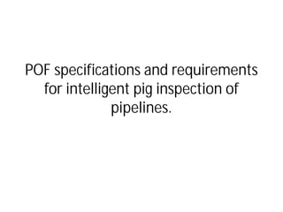 POF specifications and requiremen for intelligent pig inspection of ...