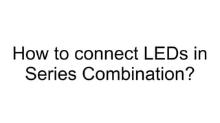 How to connect LEDs in Series Combination? | PPTX