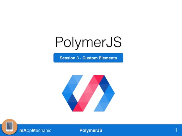 MAppMechanic CodeLabs - PolymerJS Custom Elements | PPT | Free Download