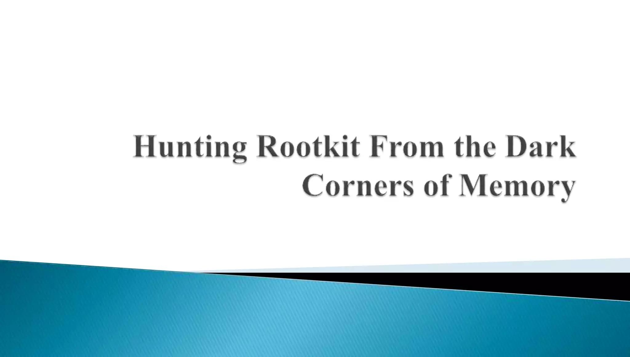 Hunting rootkit from dark corners of memory | PPT