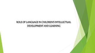 ROLE OF LANGUAGE IN CHILDREN’S INTELLECTUAL DEVELOPMENT AND LEARNING | PPTX