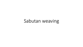 Sabutan weaving script.pptx presentation | PPTX