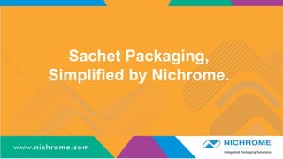 Sachet Packaging, Simplified by Nichrome. | PPTX